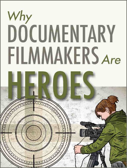 9 Reasons Why Documentary Filmmakers Are Heroes
