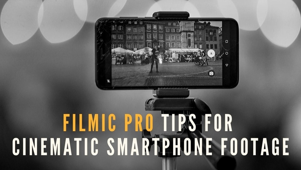Filmic Pro Tips For Cinematic Smartphone Footage